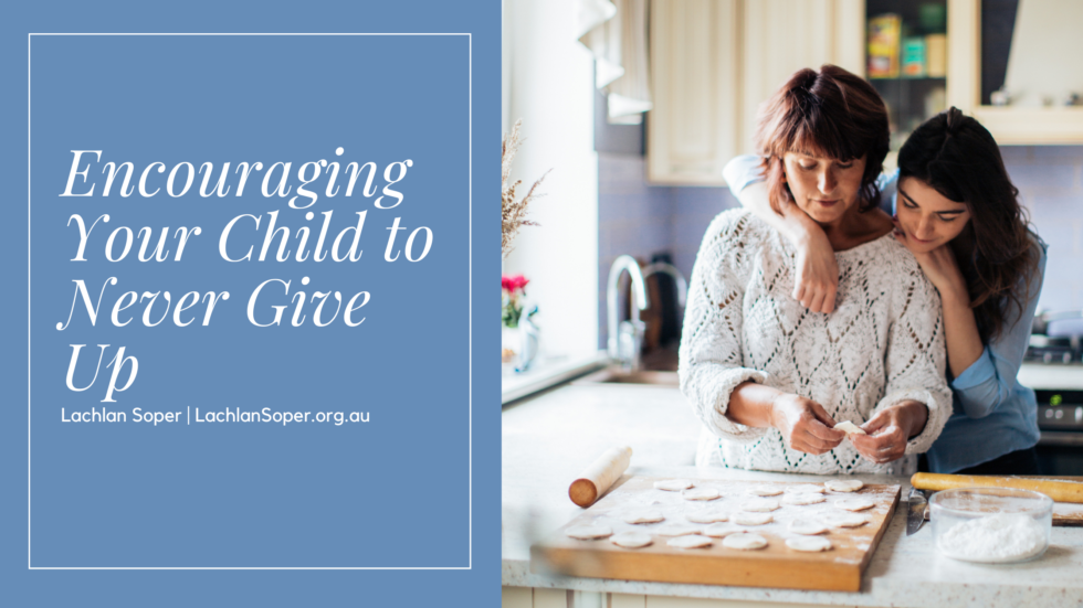 Encouraging Your Child to Never Give Up | Dr Lachlan Soper | Family ...