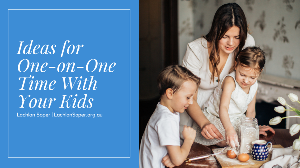 Ideas for One-on-One Time With Your Kids | Dr Lachlan Soper | Family ...